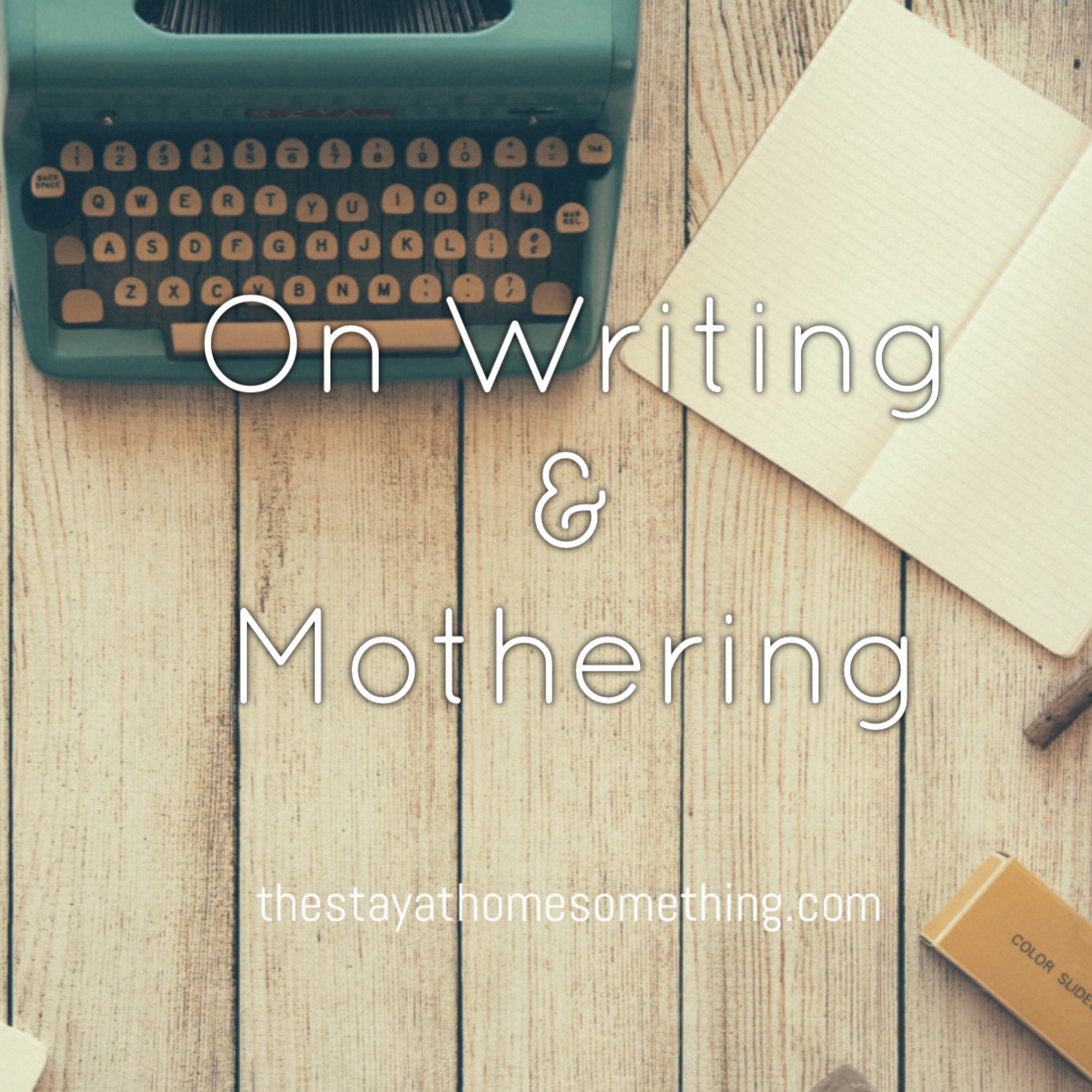 On Writing and Mothering – The Stay At Home Something